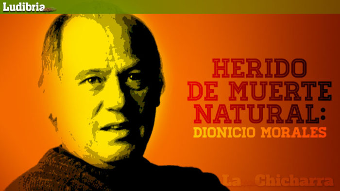 Ludibria: Herido de muerte natural, Dionicio Morales - La Chicharra